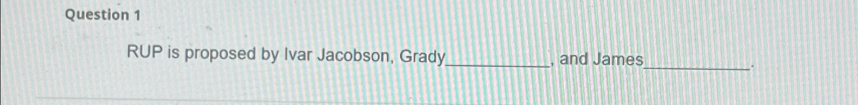 Solved RUP is proposed by Ivar Jacobson, Grady and James | Chegg.com