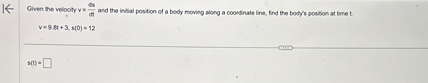 Solved Given the velocity v=dsdt ﻿and the initial position | Chegg.com