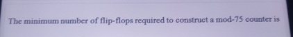 Solved The minimum number of flip-flops required to | Chegg.com