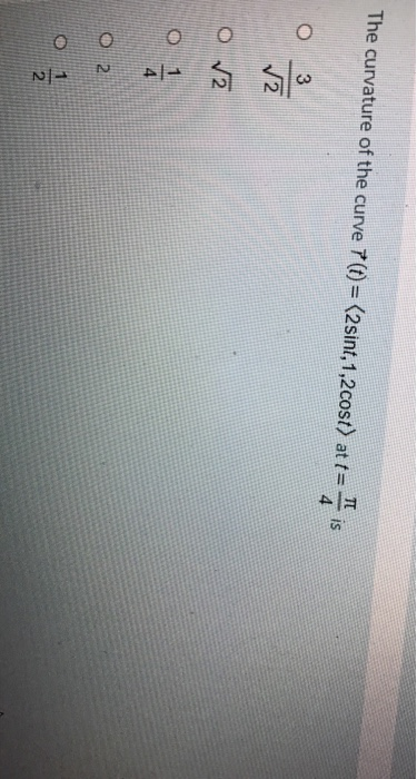 Solved The curvature of the curve 7 (t)= (2sint, 1,2cost) at | Chegg.com