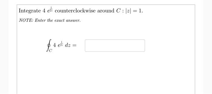 Solved Integrate 4e2z1 counterclockwise around C:∣z∣=1. | Chegg.com