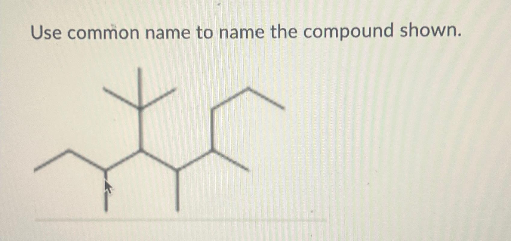 Solved Use common name to name the compound shown. | Chegg.com