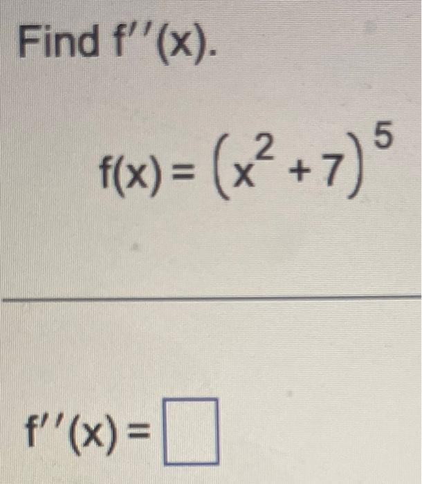 Solved Find f′′(x) f(x)=(x2+7) f′′(x)= | Chegg.com