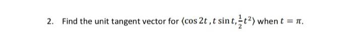 Solved 2. Find the unit tangent vector for | Chegg.com