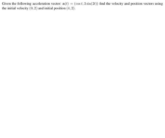 Solved Given the following acceleration vector: a(t) = | Chegg.com