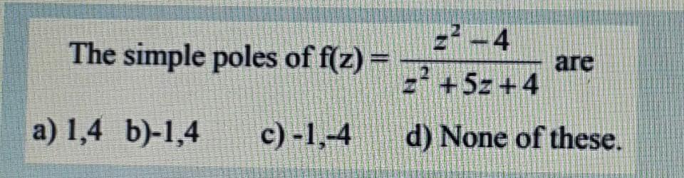 Solved 22 - 4 The simple poles of f(z) = z? + 5z + 4 are ci | Chegg.com