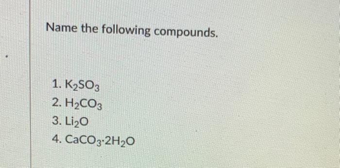 Solved Name the following compounds. 1. K2SO3 2. H2CO3 3. | Chegg.com