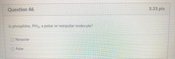 Solved Question 46 3.33 pts Is phosphine, PH3, a polar or | Chegg.com