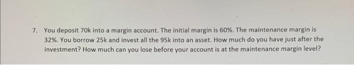 Solved 7. You deposit 70k into a margin account. The initial | Chegg.com