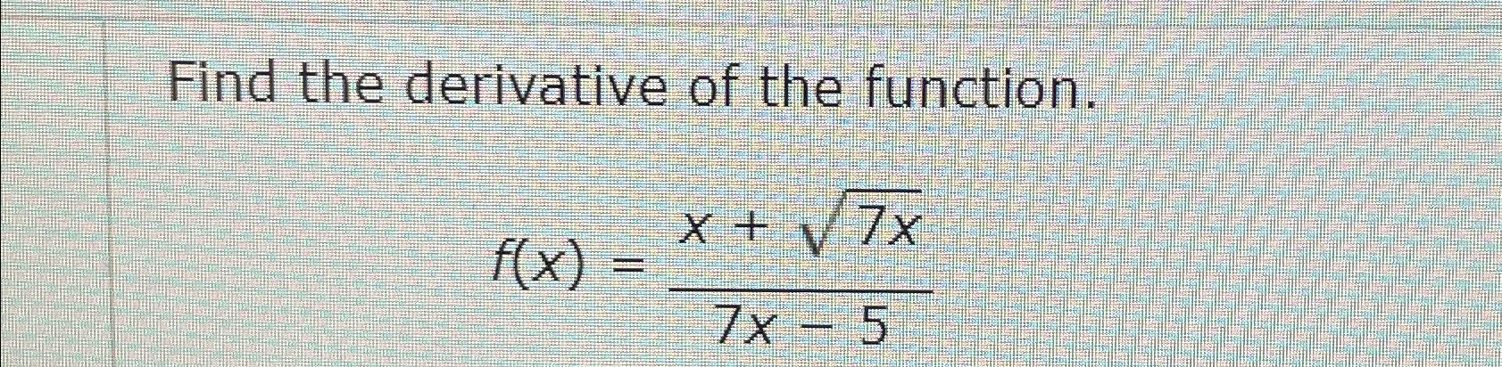Solved Find the derivative of the function.f(x)=x+7x27x-5 | Chegg.com