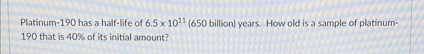 Solved Platinum-190 ﻿has a half-life of billion) ﻿years. | Chegg.com