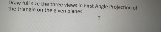 Solved Draw full size the three views in First Angle | Chegg.com