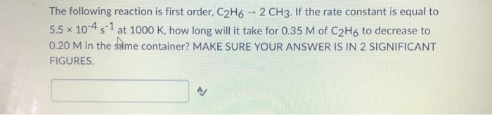 Solved The following reaction is first order, C2H6 - 2 CH3. | Chegg.com