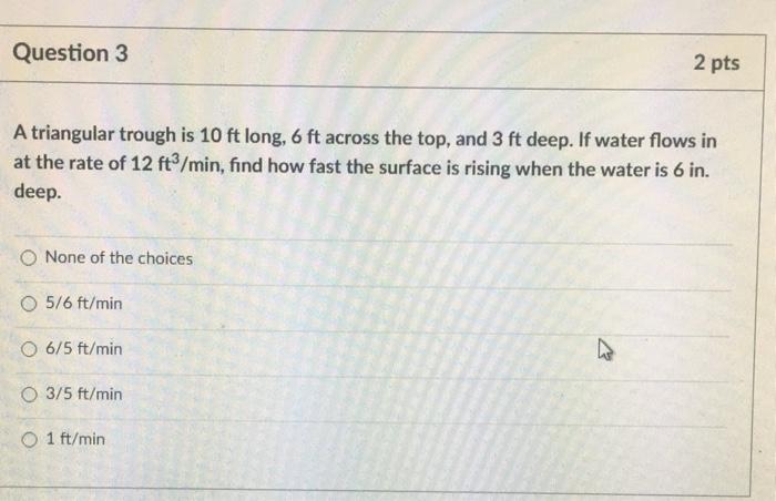 Solved Question 3 2 pts A triangular trough is 10 ft long, 6 | Chegg.com