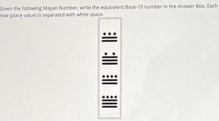 Solved Given the following Mayan Number, write the | Chegg.com