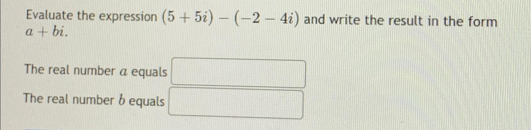 Solved Evaluate the expression (5+5i)-(-2-4i) ﻿and write the | Chegg.com