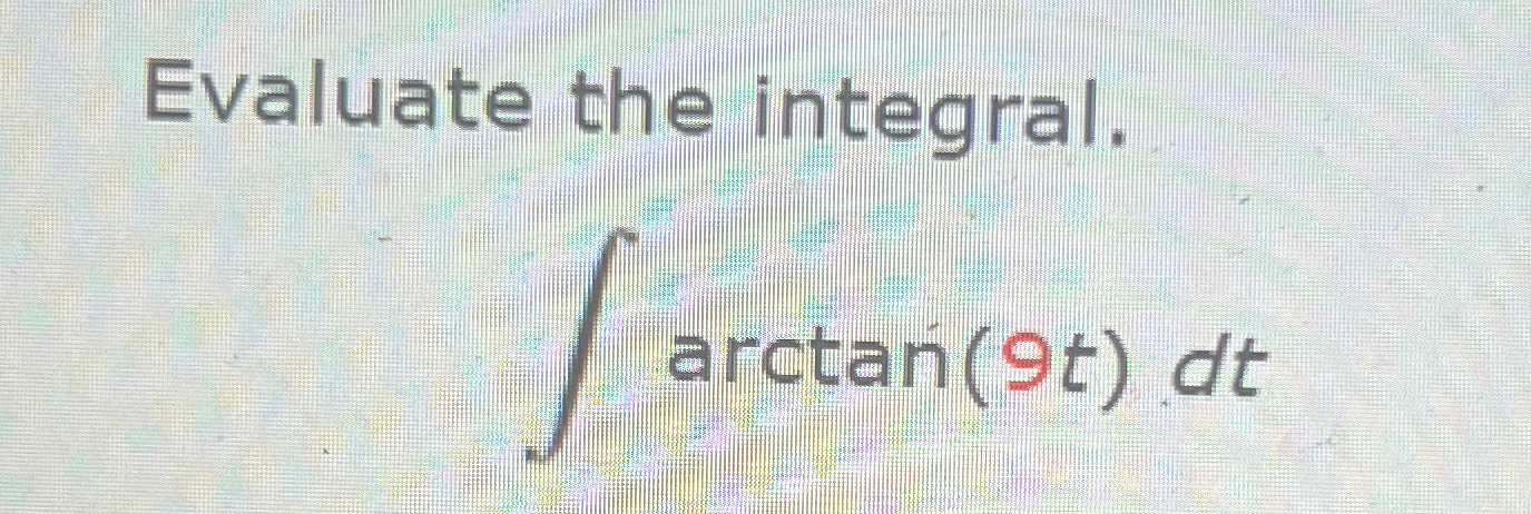 Solved Evaluate the integral.∫﻿﻿arctan(9t)dt | Chegg.com