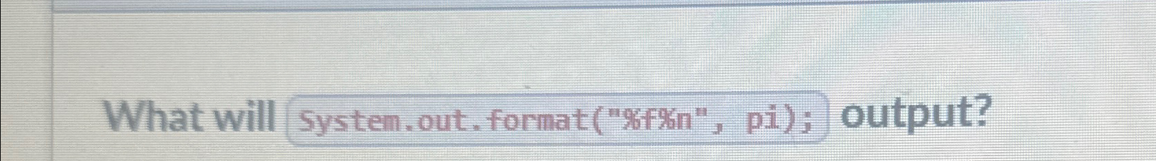 Solved What will System.out. format("%f%n'' , ﻿pi) ﻿; | Chegg.com