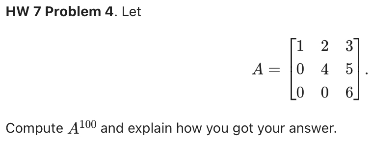 Solved HW 7 ﻿Problem 4. ﻿LetA=[123045006]Compute A100 ﻿and | Chegg.com