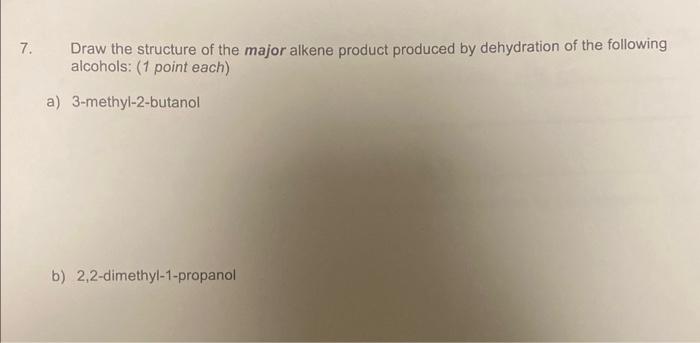 Solved 7. Draw the structure of the major alkene product | Chegg.com