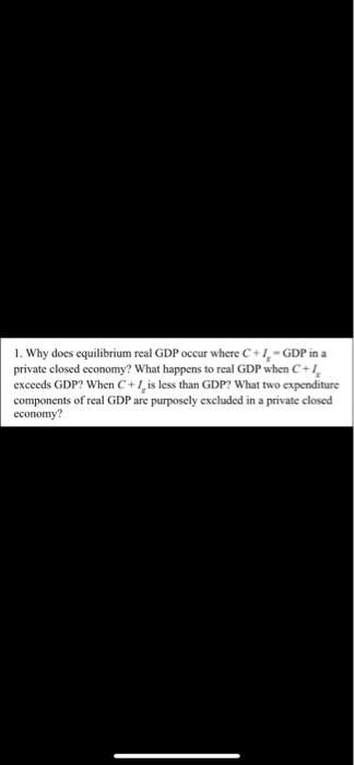 Solved 1. Why does equilibrium real GDP occur where C+Ir=GDP | Chegg.com