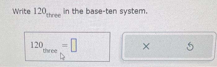 Solved Write 120three in the base-ten system. 120three = | Chegg.com