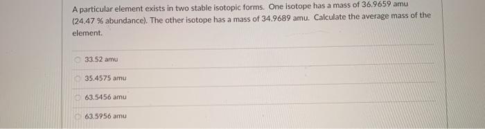 Solved A particular element exists in two stable isotopic | Chegg.com