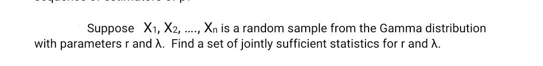 Solved Suppose X1,X2,….,Xn is a random sample from the Gamma | Chegg.com