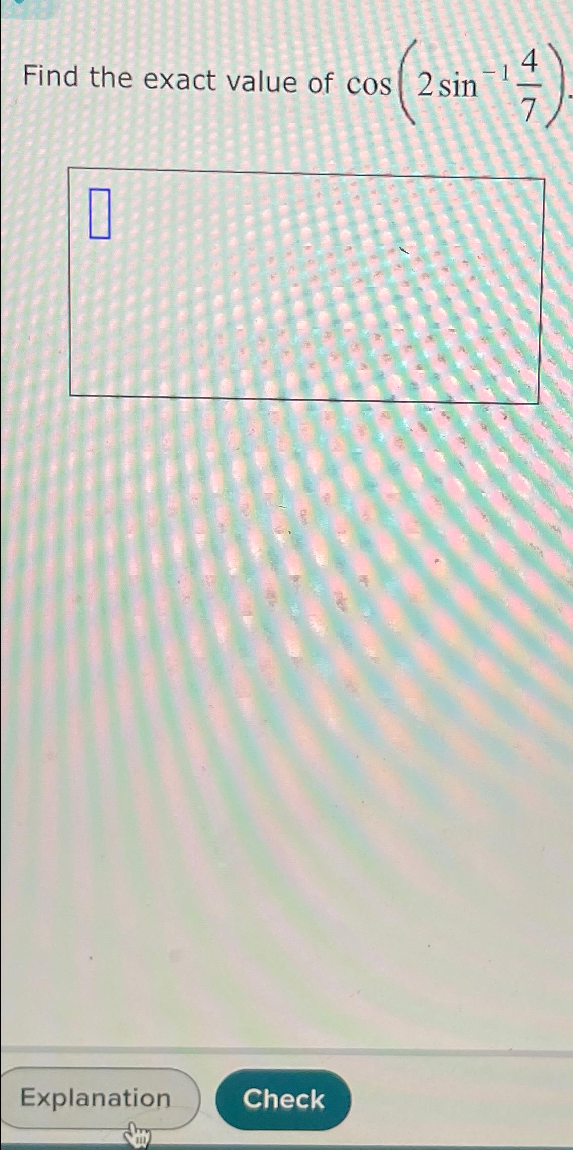 Solved Find the exact value of cos(2sin-147) | Chegg.com