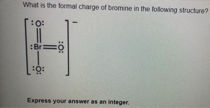 Solved What is the formal charge of bromine in the following | Chegg.com