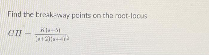 Solved Find the breakaway points on the root-locus | Chegg.com