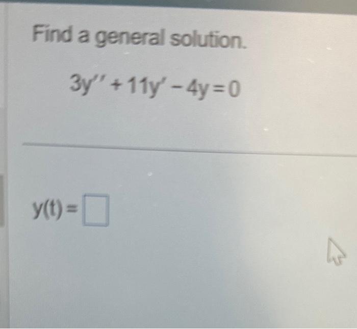 Solved Find a general solution. 3y′′+11y′′−4y=0 y(t)= | Chegg.com
