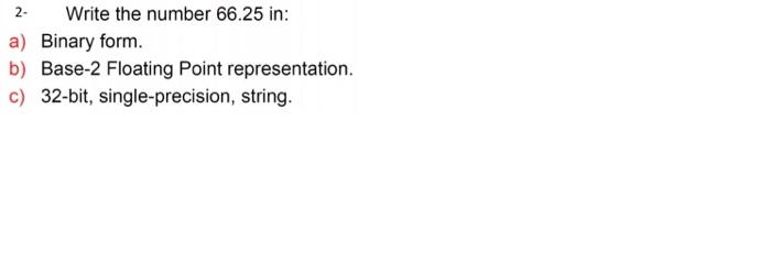 Solved 2. Write the number 66.25 in: a) Binary form. b) | Chegg.com
