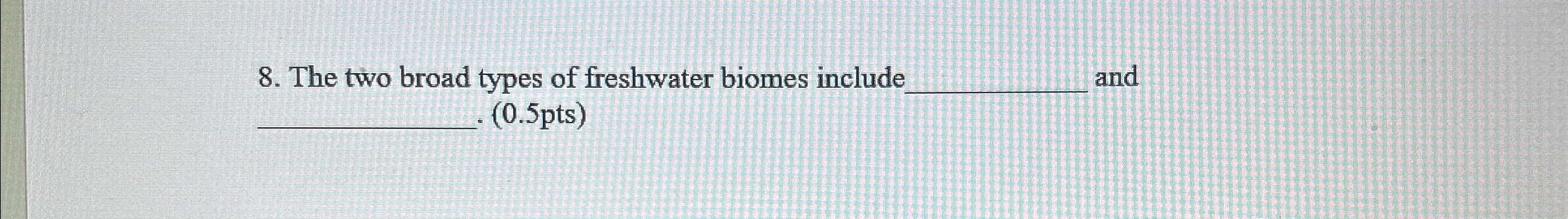 Solved The two broad types of freshwater biomes include and | Chegg.com