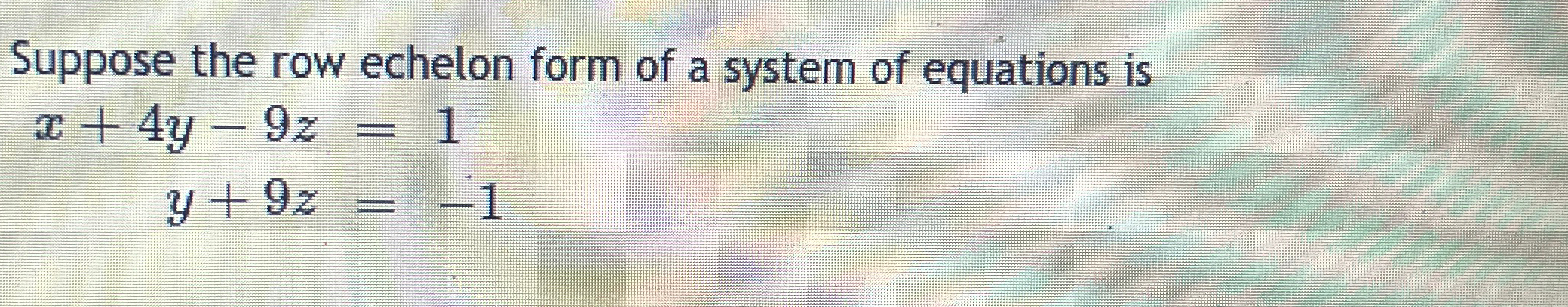 Solved Suppose the row echelon form of a system of equations | Chegg.com