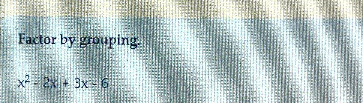 Solved Factor by grouping.x2-2x+3x-6 | Chegg.com