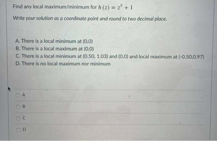Solved Find any local maximum/minimum for h (z) = 2 + 1 | Chegg.com