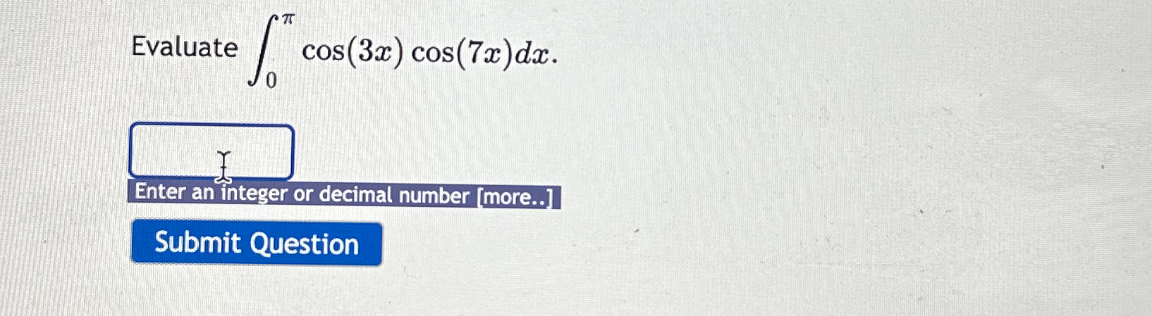 Solved Evaluate ∫0πcos(3x)cos(7x)dx | Chegg.com