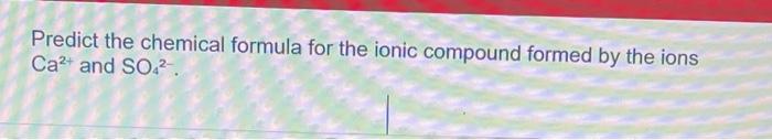 Solved Predict the chemical formula for the ionic compound | Chegg.com