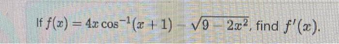 Solved If f(x) = 4x cos ¹(x + 1) - √9 - 2x², find f'(x). | Chegg.com