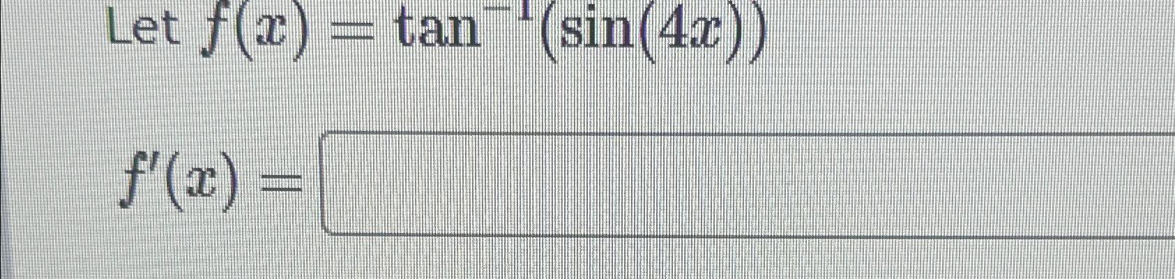 Solved Let f(x)=tan-1(sin(4x))f'(x)= | Chegg.com