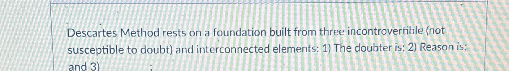 Solved Descartes Method rests on a foundation built from | Chegg.com