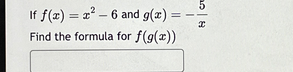 Solved If f(x)=x2-6 ﻿and g(x)=-5x ﻿Find the formula for | Chegg.com