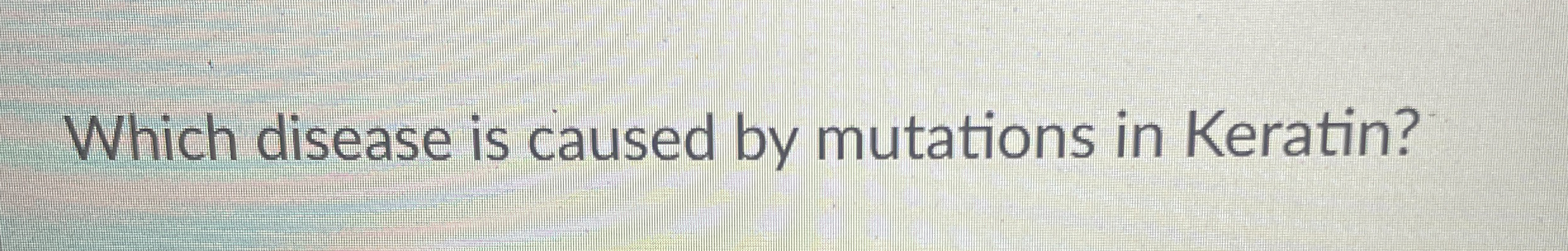 Solved Which disease is caused by mutations in Keratin? | Chegg.com