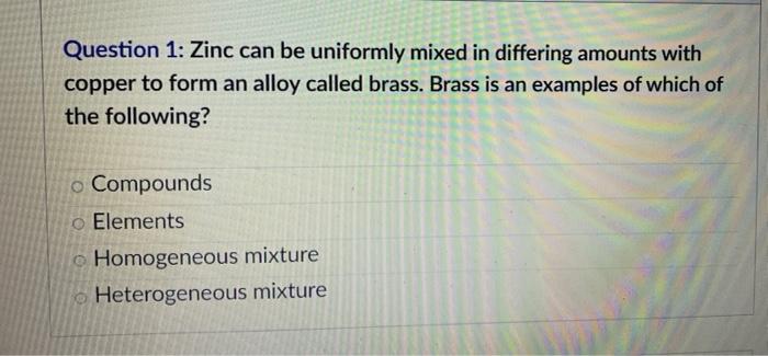 Solved Question 1: Zinc can be uniformly mixed in differing | Chegg.com