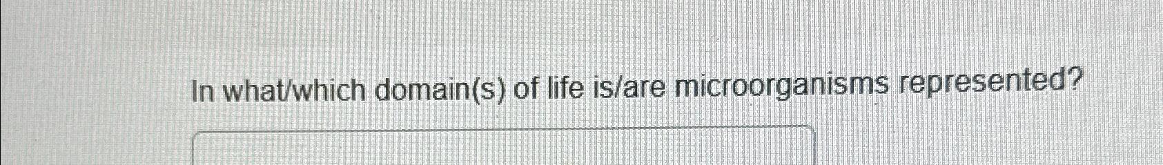 Solved In what/which domain(s) ﻿of life is/are | Chegg.com