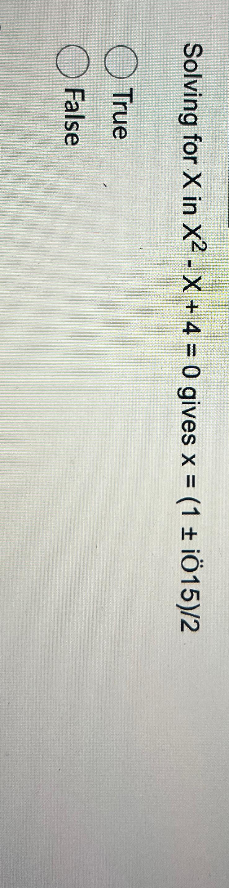 Solved Solving for x ﻿in x2-x+4=0 ﻿gives 15) ?2TrueFalse | Chegg.com