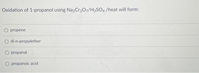 Oxidation of 1-propanol using Na2Cr2O7/H2SO4 / heat | Chegg.com