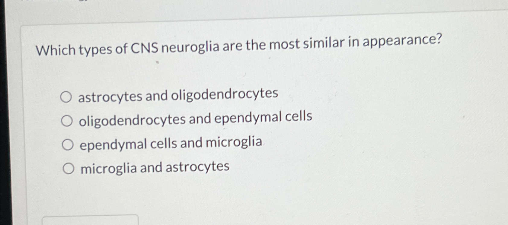 Solved Which types of CNS neuroglia are the most similar in | Chegg.com