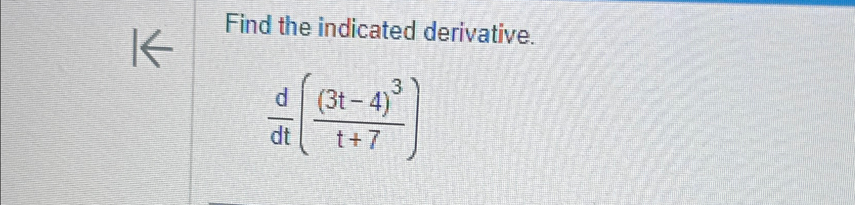 Solved Find the indicated derivative.ddt((3t-4)3t+7) | Chegg.com